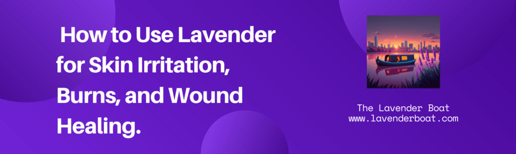 How to Use Lavender for Skin Irritation, Burns, and Wounds